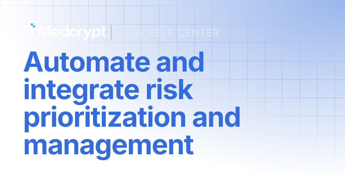 Automate and integrate risk prioritization and management | Helm Docs