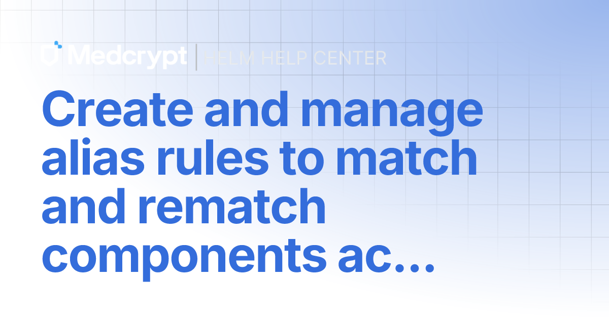 Create and manage alias rules to match and rematch components across all products | Helm Docs