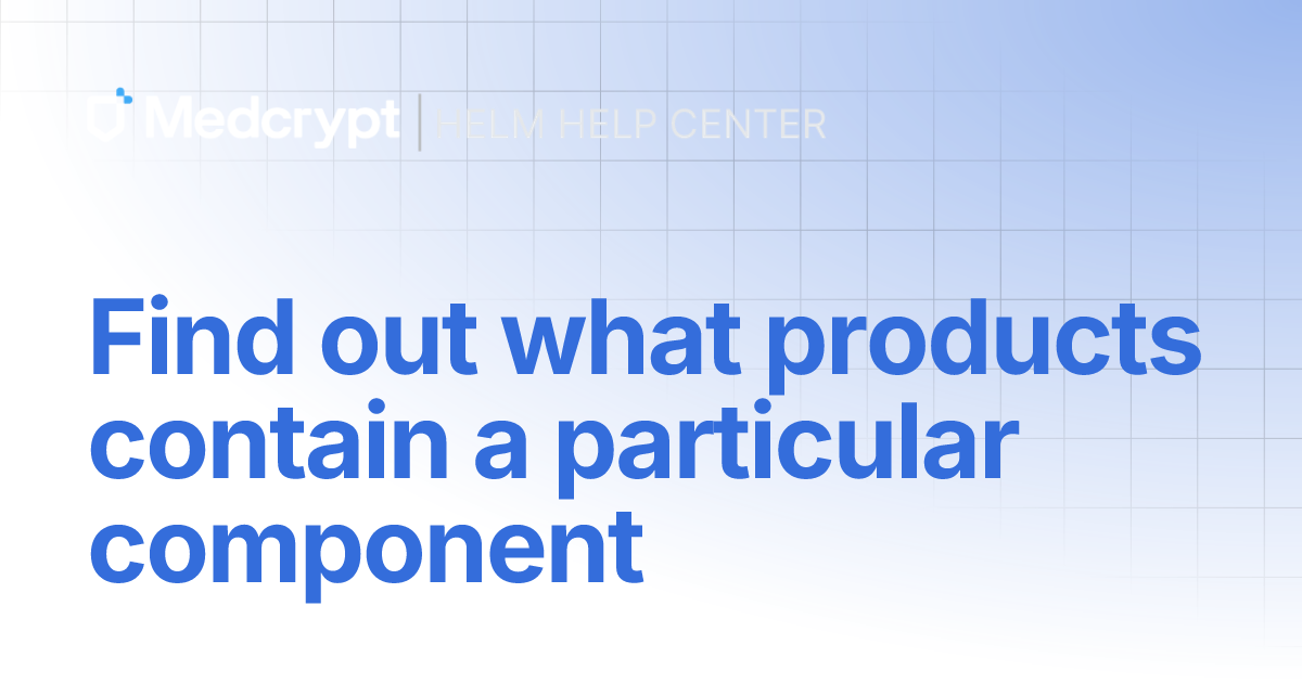Find out what products contain a particular component | Helm Docs